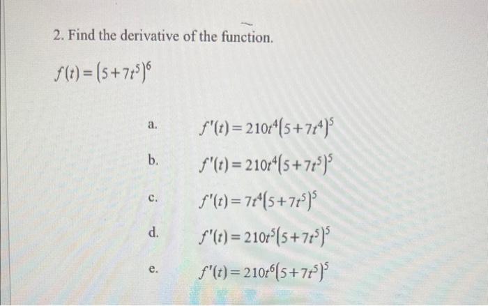 Solved 2. Find the derivative of the function. f(t)=(5+7t5)6 | Chegg.com