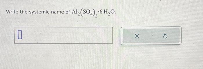 Solved Write the systemic name of Al2(SO4)3⋅6H2O. | Chegg.com
