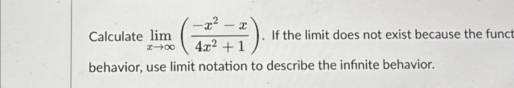 Solved Calculate limx→∞(-x2-x4x2+1). ﻿If the limit does not | Chegg.com