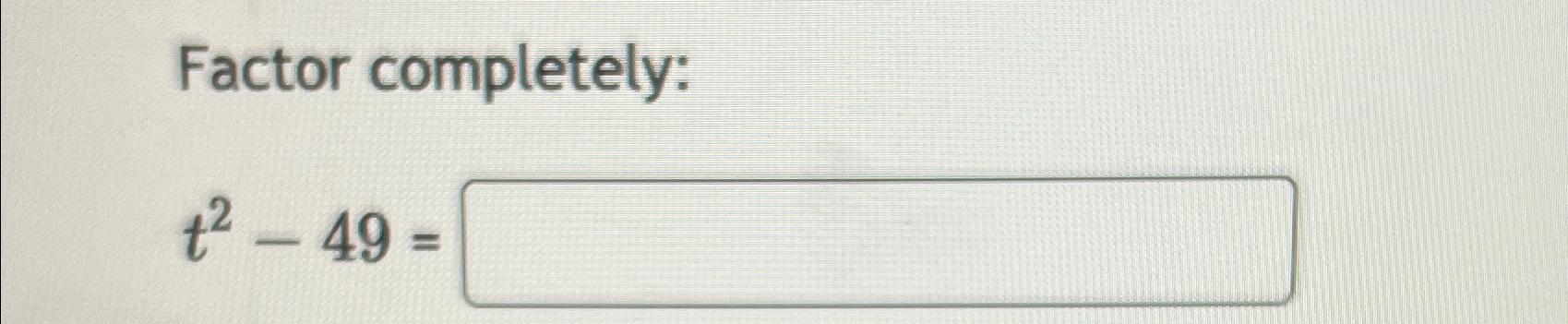 Solved Factor completely:t2-49= | Chegg.com