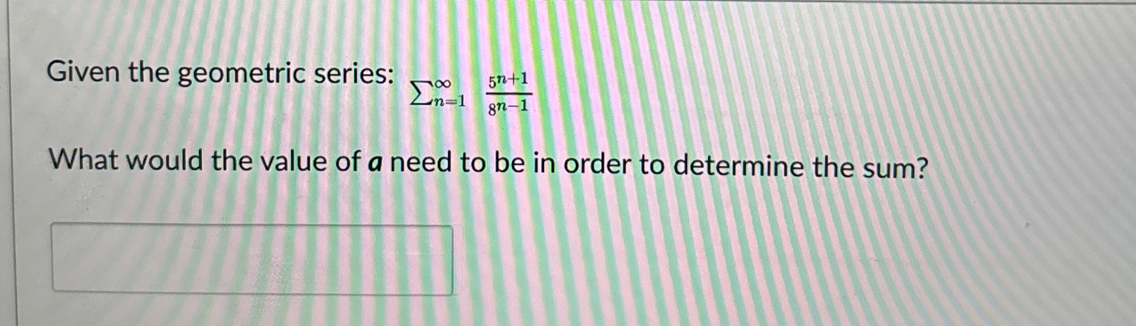 Solved Given the geometric series:∑n=1∞5n+18n-1What would | Chegg.com