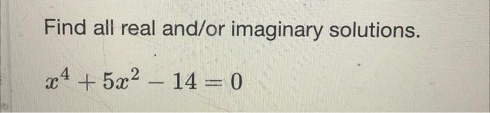 Solved Find all real and/or imaginary solutions. x4 + 5x² - | Chegg.com