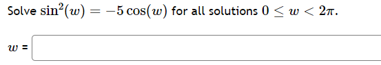 Solved Solve sin2(w)=-5cos(w) ﻿for all solutions 0≤w
