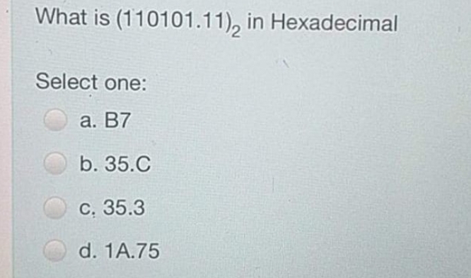 Solved What is (110101.11)2 ﻿in HexadecimalSelect one:a. | Chegg.com