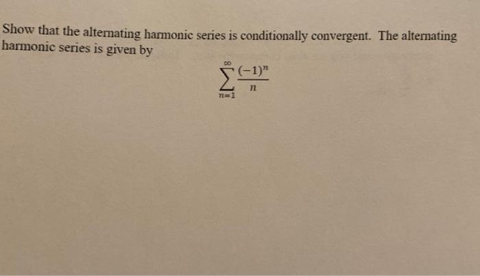 Solved Show that the alternating harmonic series is | Chegg.com Solved Show that the alternating harmonic series is | Chegg.com
