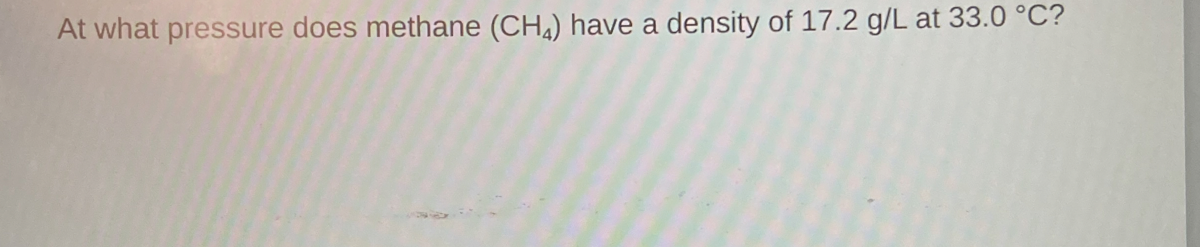 Solved At what pressure does methane (CH4) ﻿have a density | Chegg.com