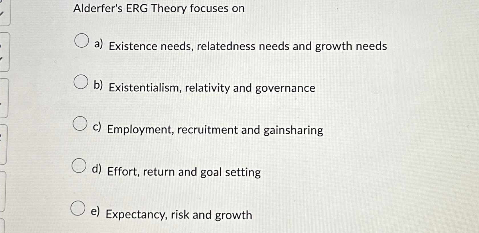 Solved Alderfer's ERG Theory focuses ona) ﻿Existence needs, | Chegg.com