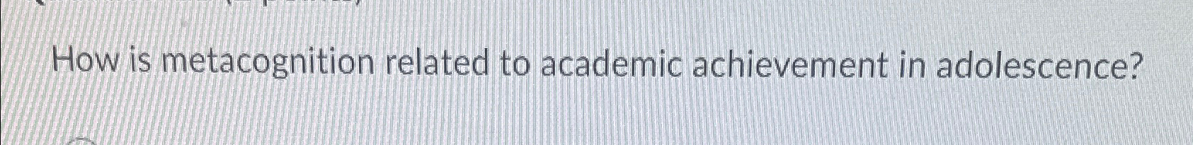 Solved How is metacognition related to academic achievement | Chegg.com