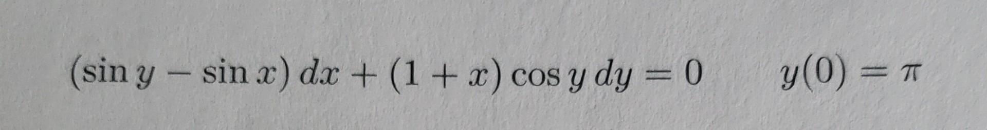 Solved (siny−sinx)dx+(1+x)cosydy=0y(0)=π | Chegg.com