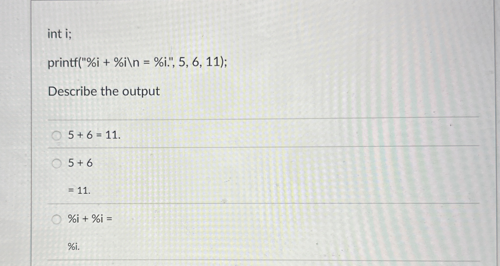 Solved int i;printf("%i + %i= %i.", 5, 6, 11);Describe the | Chegg.com