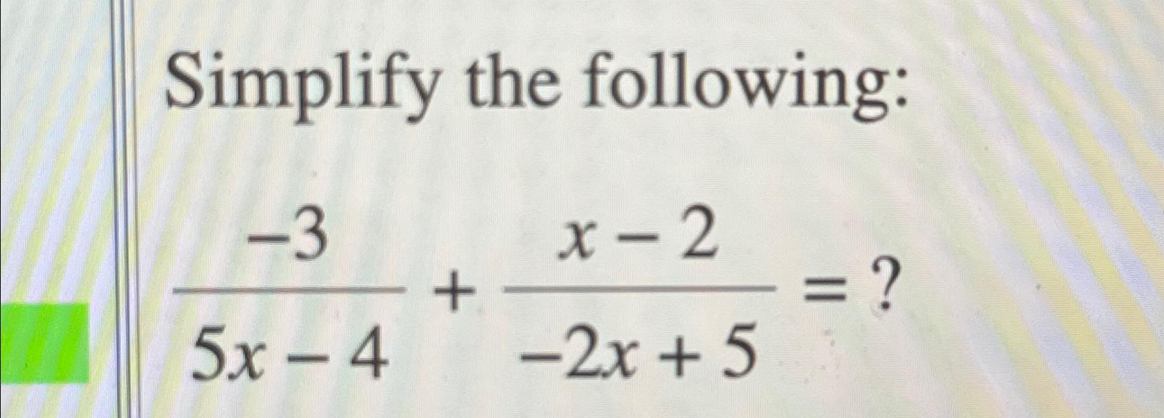 Solved Simplify the following:-35x-4+x-2-2x+5= | Chegg.com