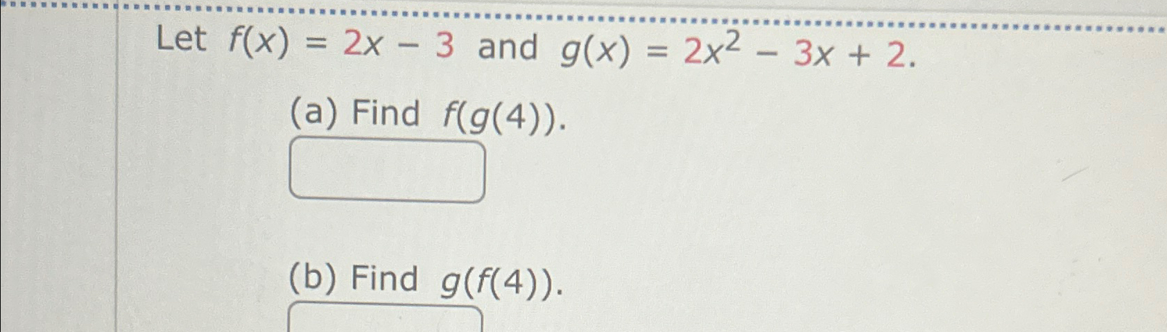Solved Let f(x)=2x-3 ﻿and g(x)=2x2-3x+2(a) ﻿Find f(g(4)).(b) | Chegg.com