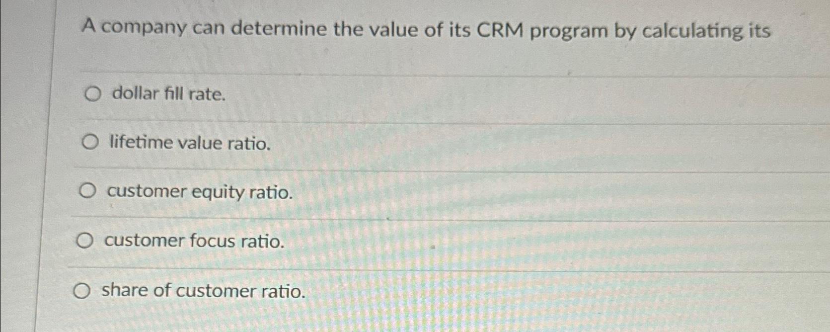 Solved A company can determine the value of its CRM program | Chegg.com