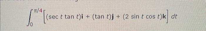 Solved ∫0π/4[(secttant)i+(tant)j+(2sintcost)k]d | Chegg.com