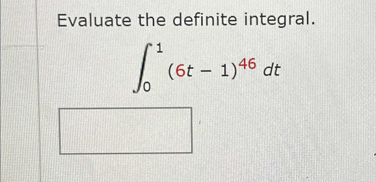 Solved Evaluate the definite integral.∫01(6t-1)46dt | Chegg.com