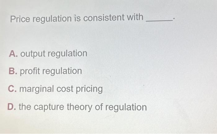 Solved Price regulation is consistent with A. output | Chegg.com