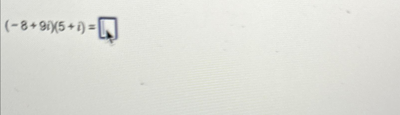 Solved (-8+9i)(5+i)= | Chegg.com