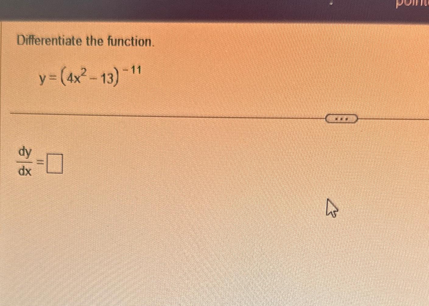 Solved Differentiate the function.y=(4x2-13)-11dydx= | Chegg.com