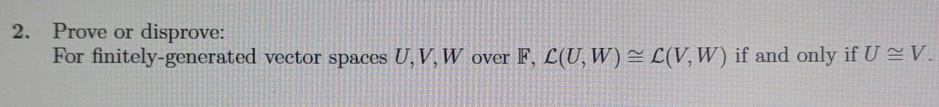 Solved 2. Prove or disprove: For finitely-generated vector | Chegg.com