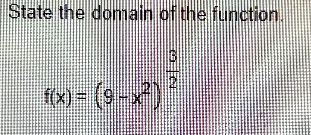 Solved State the domain of the function.f(x)=(9-x2)32 | Chegg.com