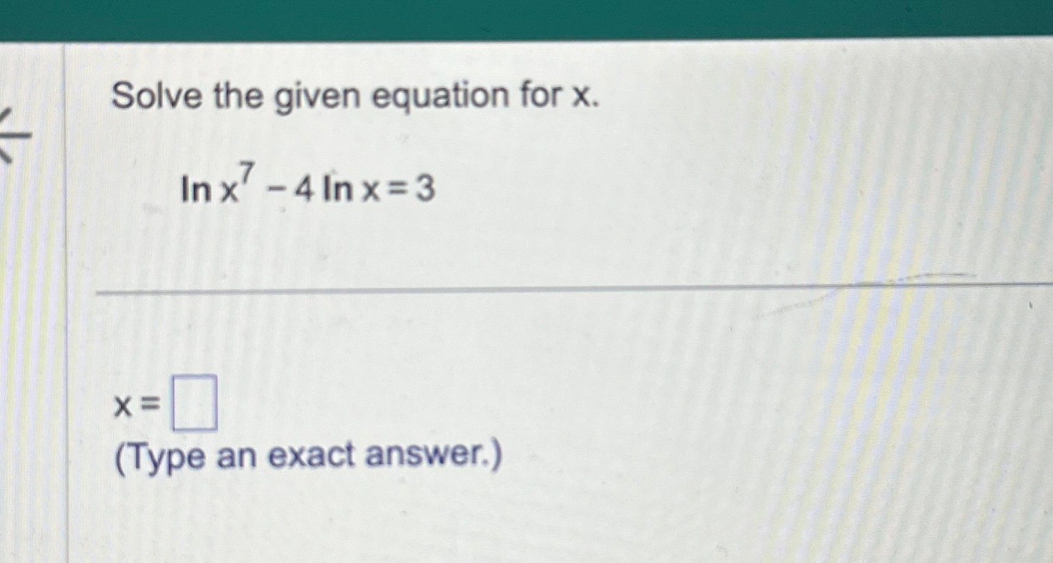 Solved Solve the given equation for x.lnx7-4lnx=3x=(Type an | Chegg.com