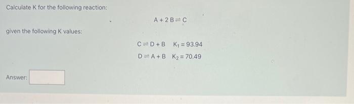 Solved Calculate K for the following reaction: A+2B =C given | Chegg.com