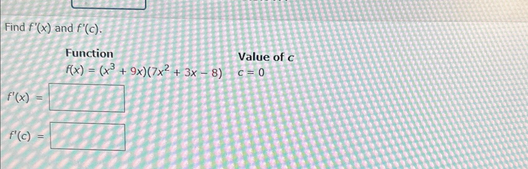 Solved Find f'(x) ﻿and f'(c).FunctionValue of | Chegg.com