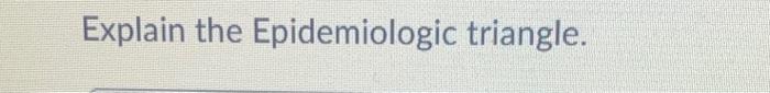 Solved Explain the Epidemiologic triangle. | Chegg.com