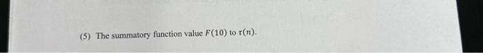 Solved (5) The summatory function value F(10) to τ(n).(5) | Chegg.com