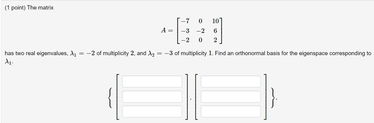 Solved (1 ﻿point) ﻿The matrixA=[-7010-3-26-202]has two real | Chegg.com