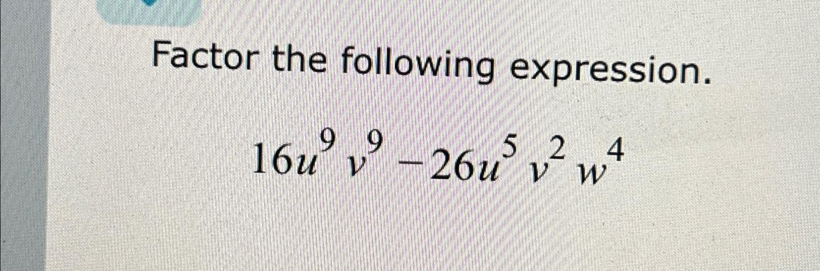 Solved Factor the following expression.16u9v9-26u5v2w4 | Chegg.com