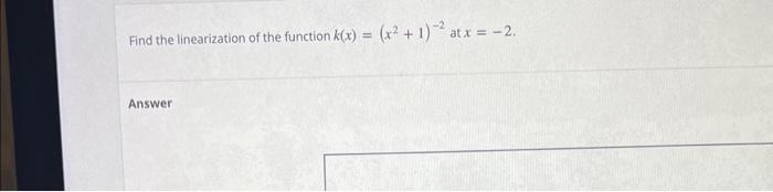Solved Find the linearization of the function k(x)=(x2+1)−2 | Chegg.com