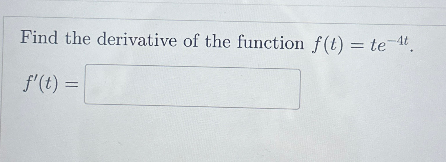 Solved Find the derivative of the function f(t)=te-4t.f'(t)= | Chegg.com