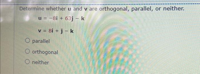 Solved Determine whether u and v are orthogonal, parallel, | Chegg.com