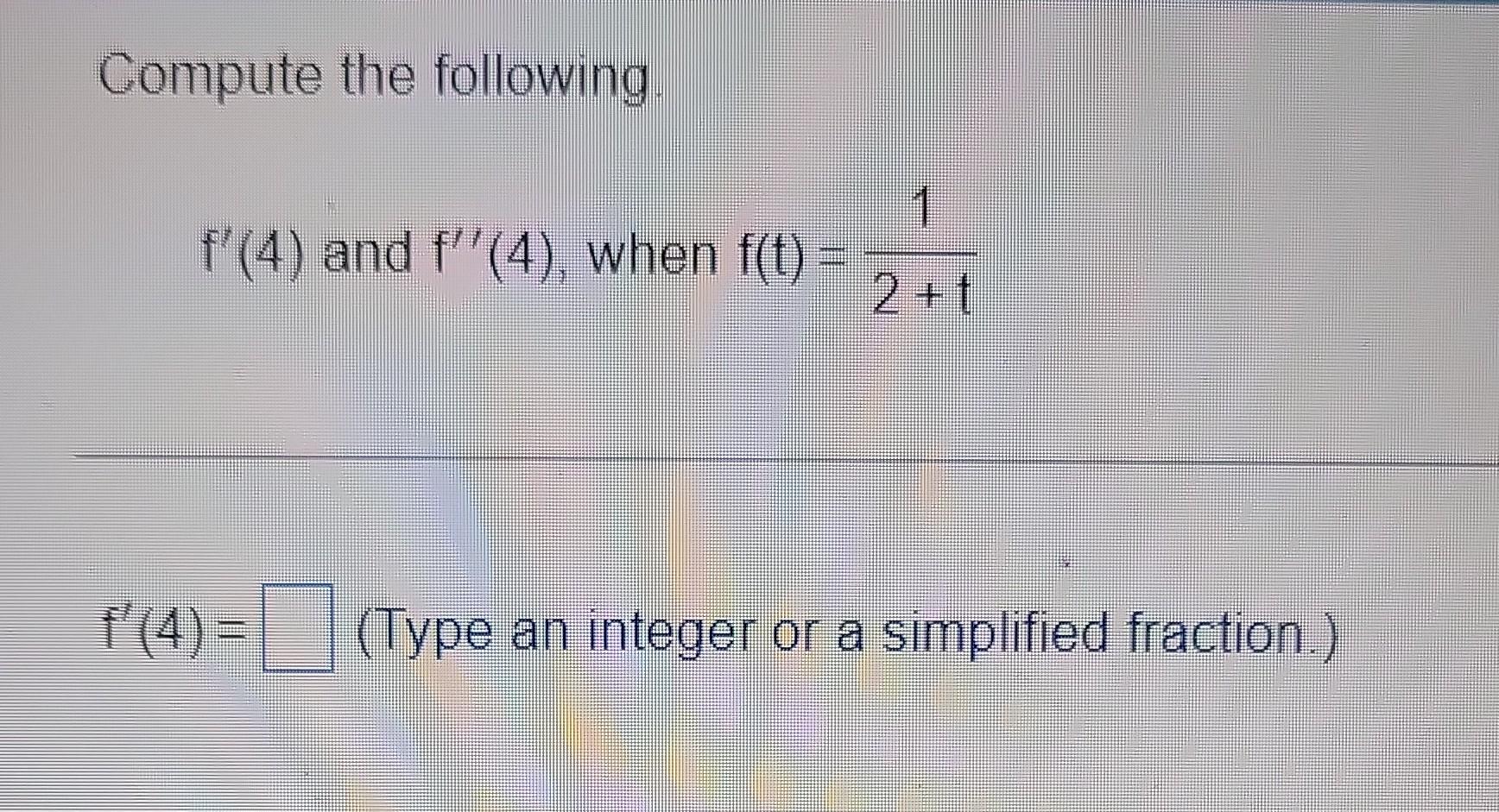 Solved Compute the following. f'(4) and f''(4), when f(t) = | Chegg.com