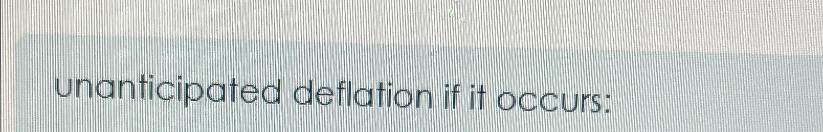 Solved unanticipated deflation if it occurs: | Chegg.com Solved unanticipated deflation if it occurs: | Chegg.com