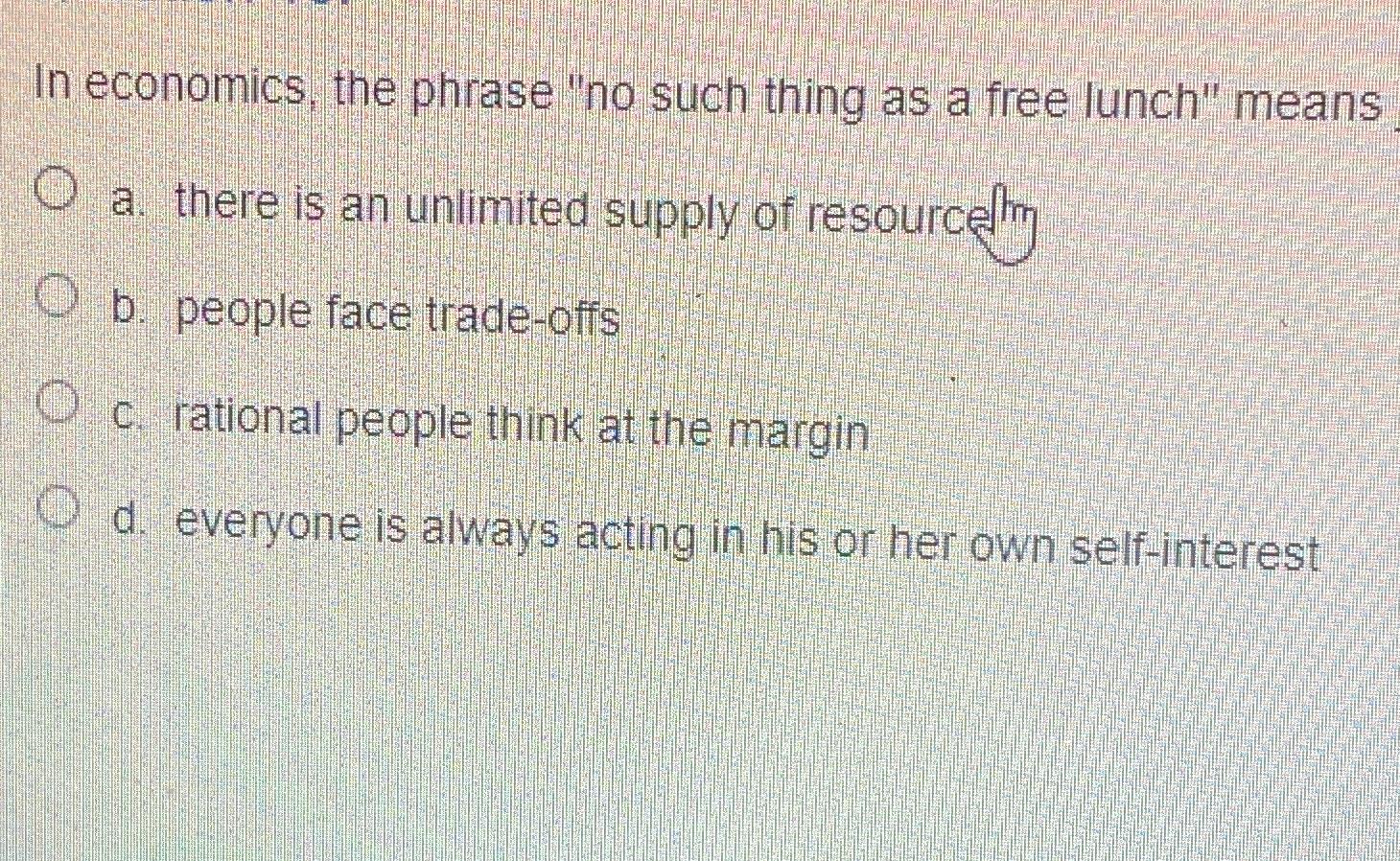 Solved In economics, the phrase "no such thing as a free | Chegg.com