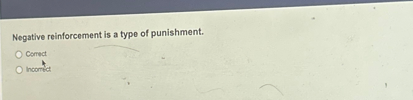 Solved Negative reinforcement is a type of punishment. | Chegg.com