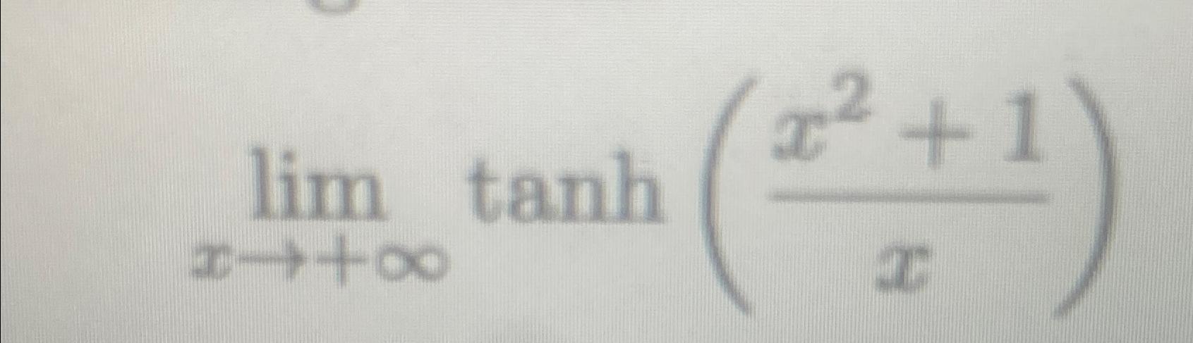 Solved limx→+∞tanh(x2+1x) | Chegg.com