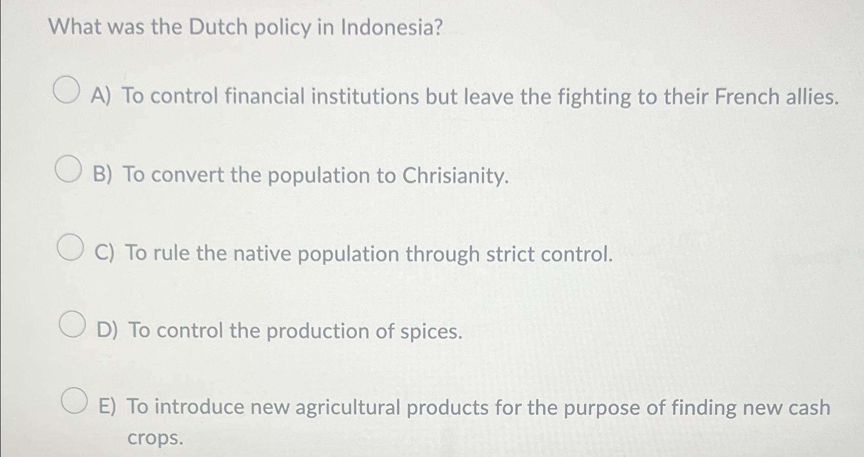 Solved What was the Dutch policy in Indonesia?A) ﻿To control | Chegg.com
