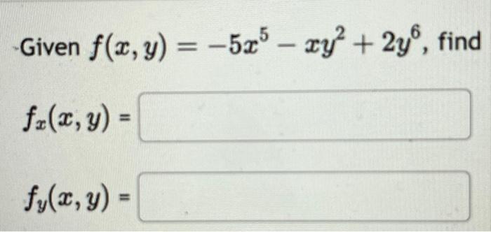 Solved Given f(x, y) = -5x5 - xy² + 2y6, find fx(x, y) = | Chegg.com