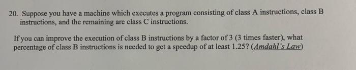 Solved 20. Suppose you have a machine which executes a | Chegg.com