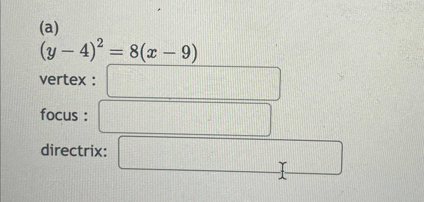 Solved (a)(y-4)2=8(x-9)vertex :focus :directrix: | Chegg.com