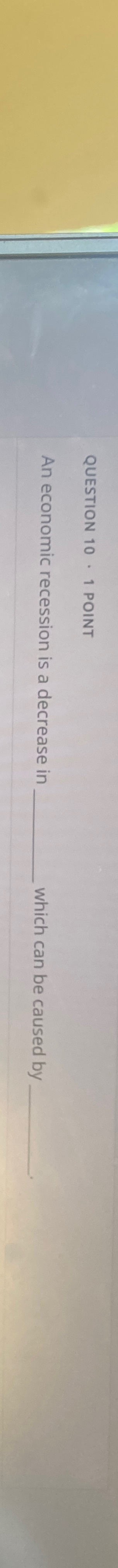 Solved QUESTION 10 - 1 ﻿POINTAn economic recession is a | Chegg.com