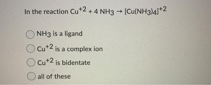 Solved In the reaction Cu+2 +4 NH3 → [Cu(NH3)4]+2 NH3 is a | Chegg.com