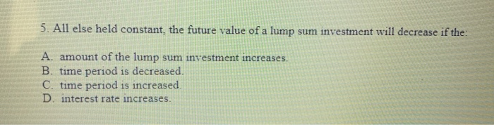 Solved 5. All else held constant, the future value of a lump | Chegg.com