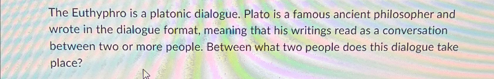 Solved The Euthyphro is a platonic dialogue. Plato is a | Chegg.com