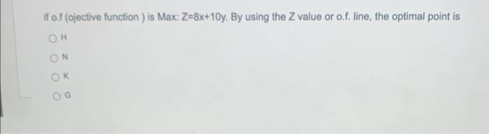 Solved if o.f (ojective function ) is Max: Z=8x+10y. By | Chegg.com