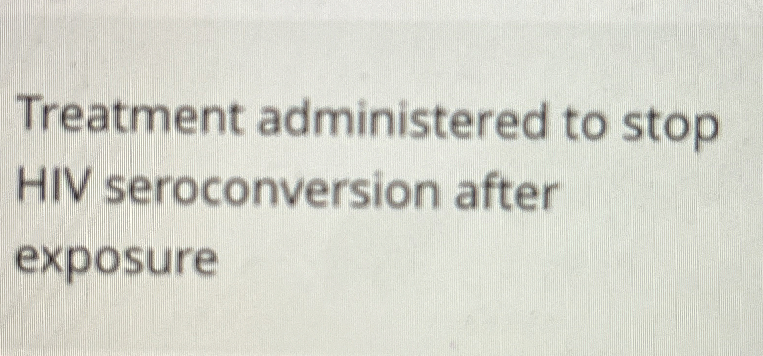 Solved Treatment administered to stop HIV seroconversion | Chegg.com