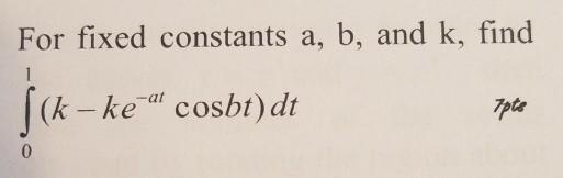 Solved For fixed constants a, b, and k, find 1 [(k - ke“ | Chegg.com